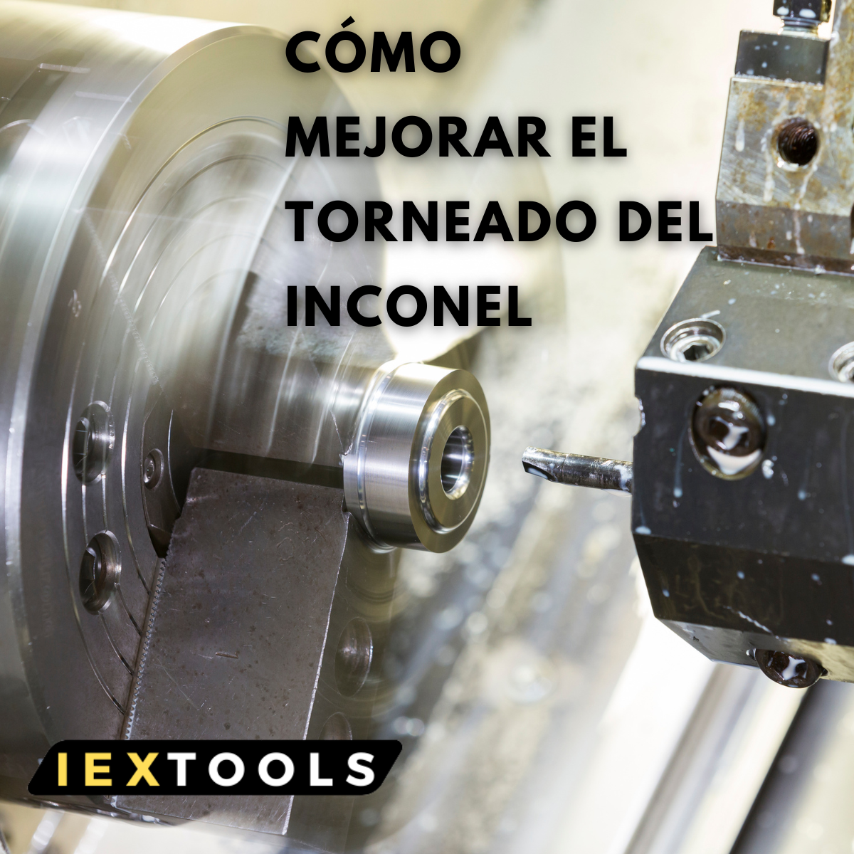 EL TORNEADO DEL INCONEL: DESAFÍOS Y SOLUCIONES - IEXTOOLS